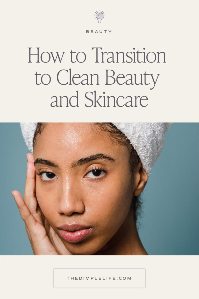 How to Transition to Clean Beauty and Skincare | The Dimple Life